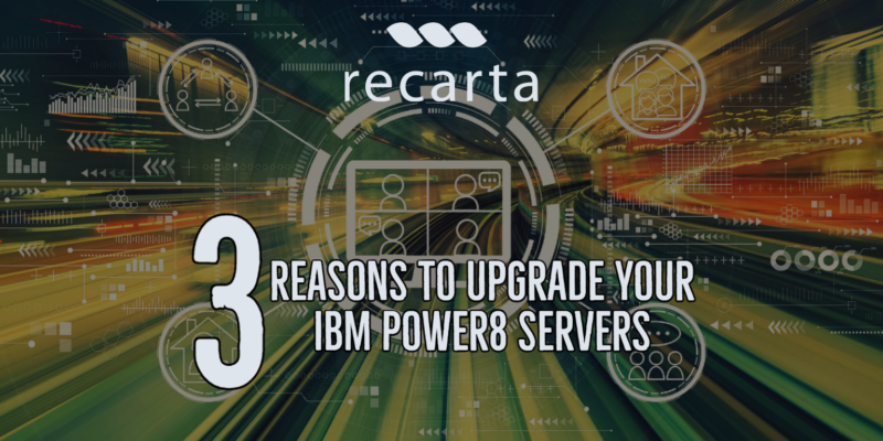 Upgrade your POWER8 today - Recarta - Dependable IT Infrastructure Experts
