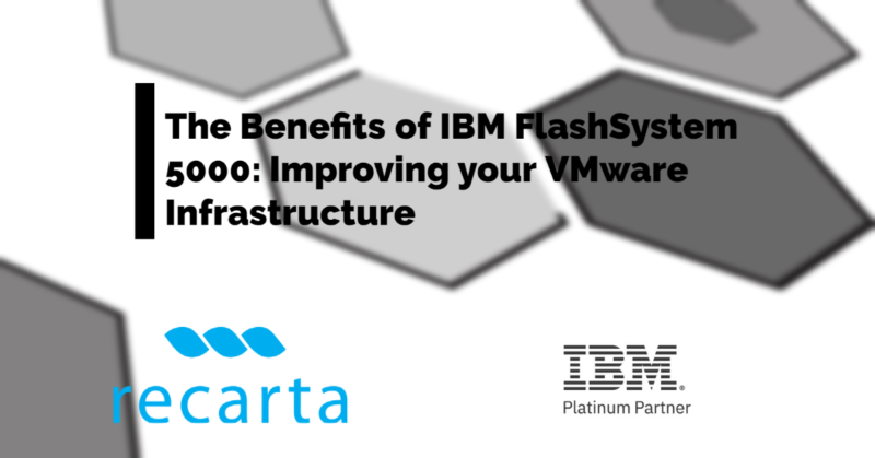 The Benefits of IBM FlashSystem 5000: Improving VMware Infrastructure - Recarta - Dependable IT ...
