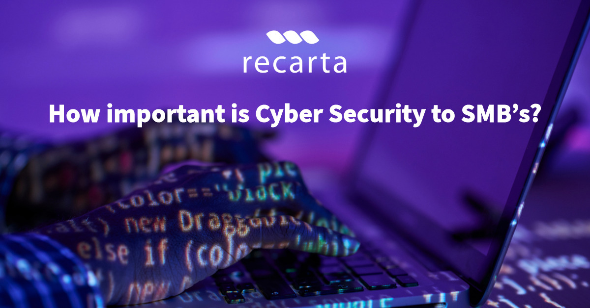 How important is Cyber Security to SMB’s? - Recarta - Dependable IT Infrastructure Experts